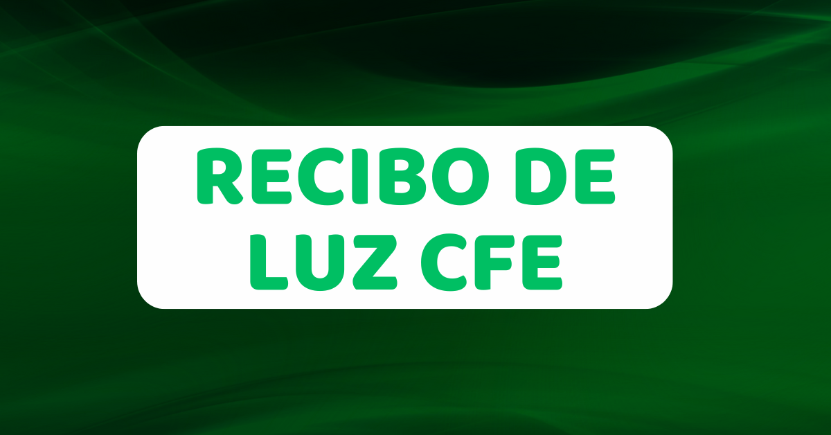 Recibo de Luz CFE: Guía Completa - Click Bolso